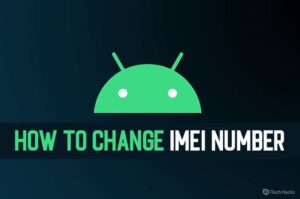 (2026) How To Change IMEI Number of Android Phones (Latest)