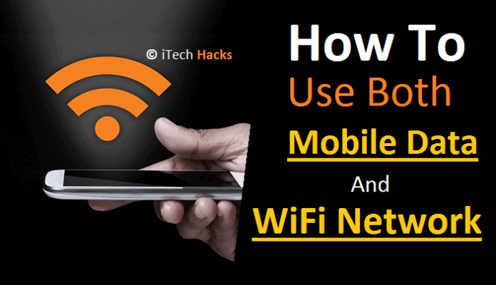 Top 2 Ways to Use Both Mobile Data and WiFi Network Simultaneously