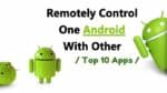 Top 10 Apps To Remotely Control One Android Phone with Another