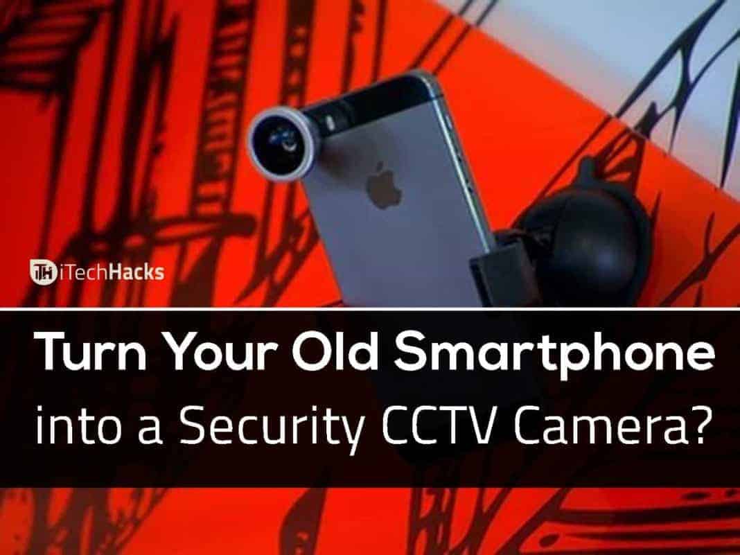 How to Convert Your Old Smartphone into a CCTV Camera?
