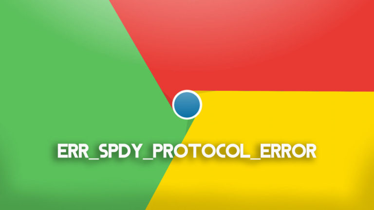 How to Fix ERR_SPDY_PROTOCOL_ERROR in Chrome