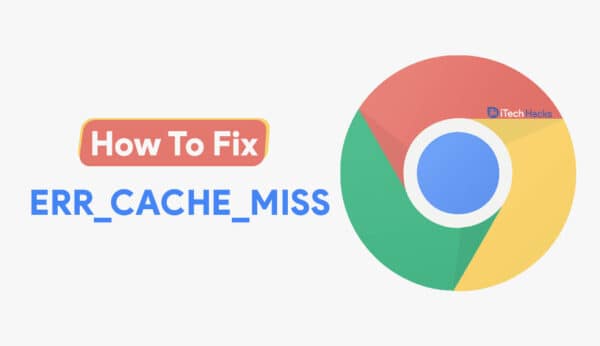 ERR CACHE MISS In Google Chrome? Here are the Fixes