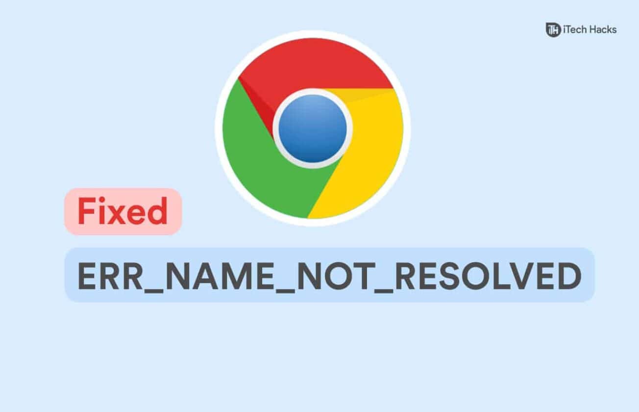 10 Ways to Fix ERR NAME NOT RESOLVED on Chrome