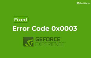 Top 6 Ways to Fix Nvidia GeForce Experience Error 0x0003