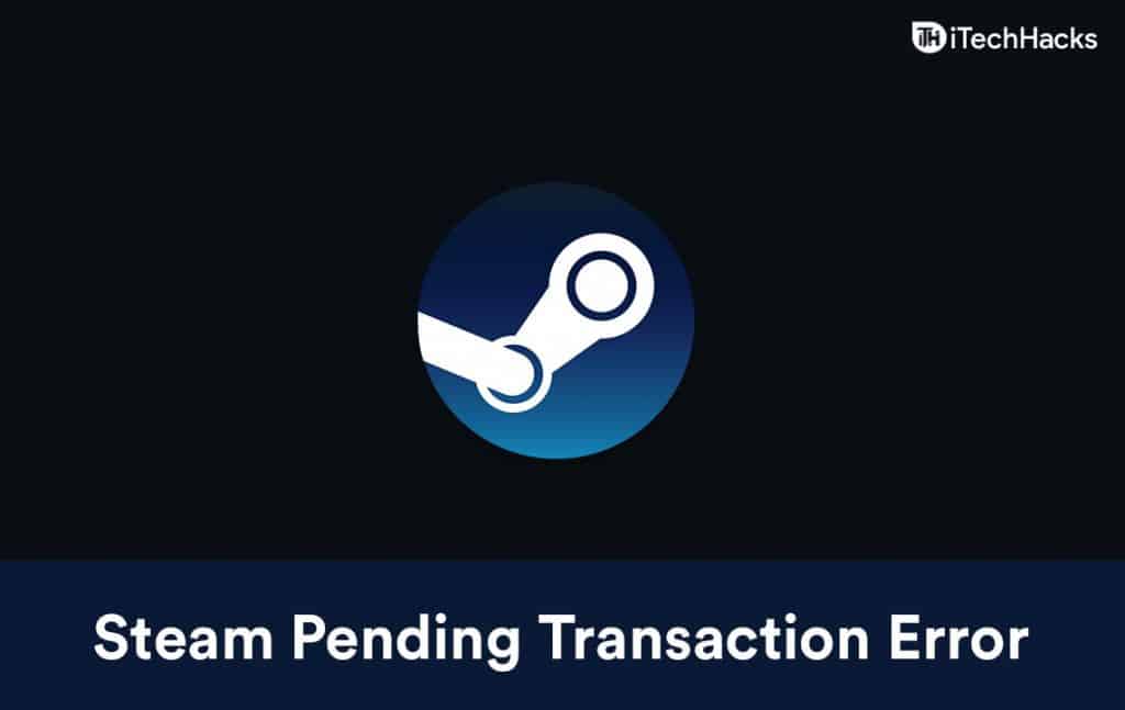 Top 5 Ways To Fix Pending Steam Transaction Error