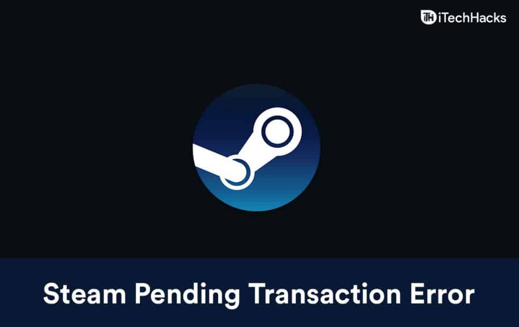 Top 5 Ways To Fix Pending Steam Transaction Error
