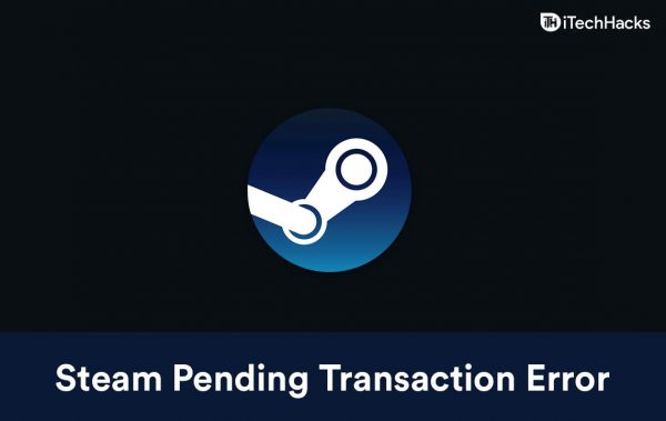 Top 5 Ways To Fix Pending Steam Transaction Error