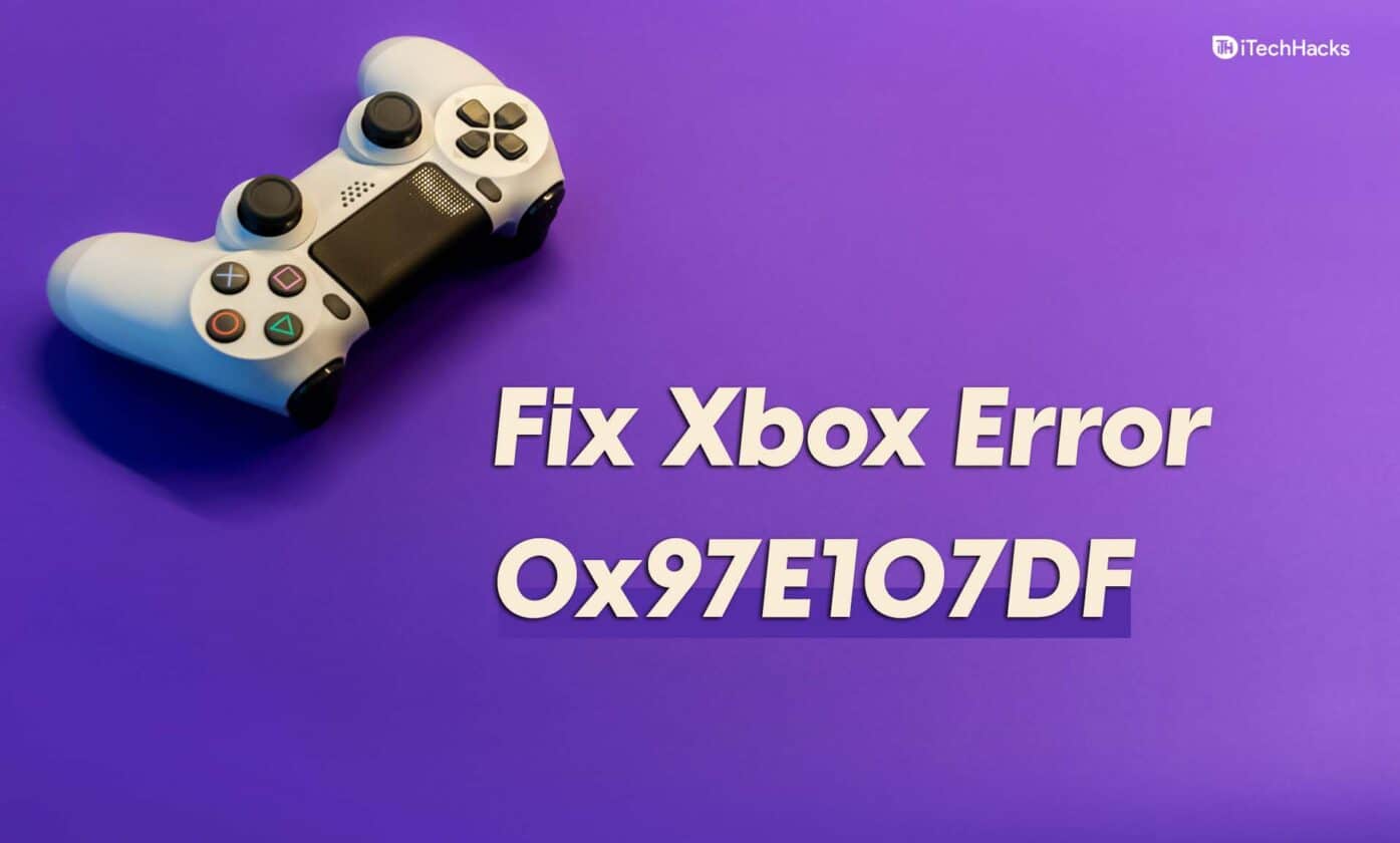 How to Fix Xbox Error Code 0x97E107DF