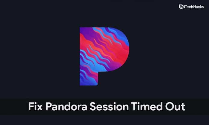 How to Fix Pandora Session Timed Out Error Code 3007