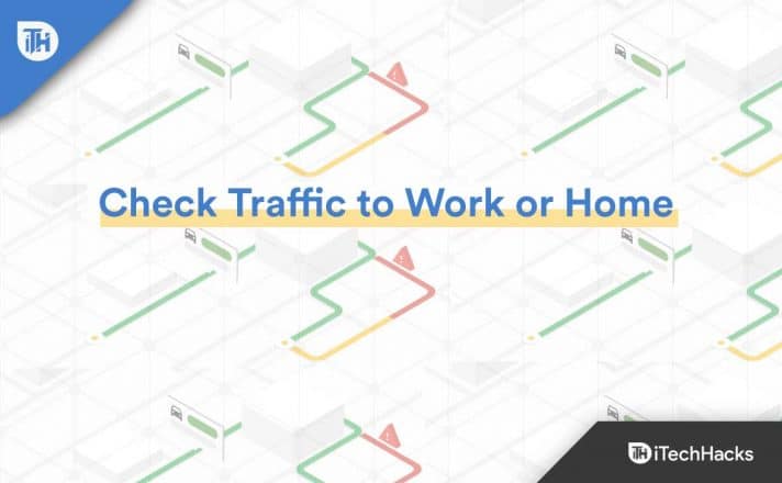 5 Ways to Check Traffic to Work or Home on Google Maps